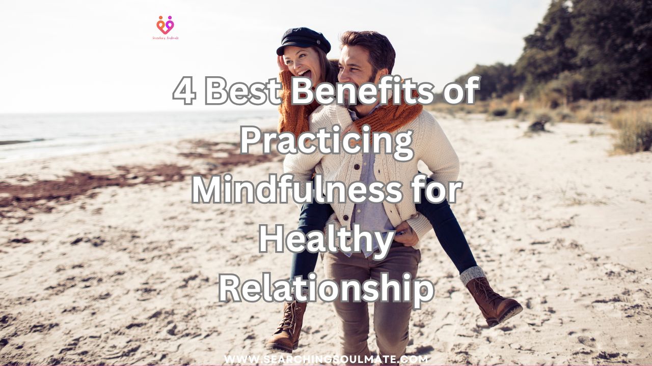 4 Best Benefits of Practicing Mindfulness for Healthy Relationship - Blog