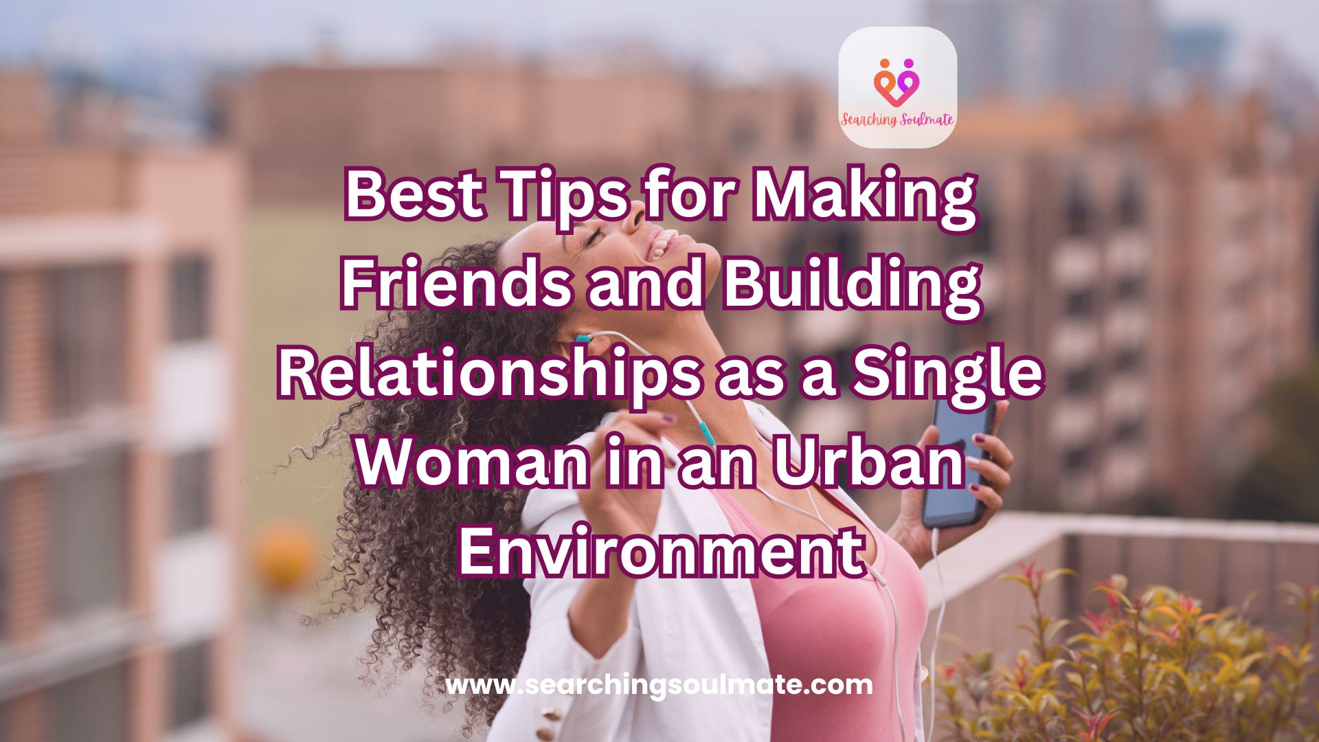5+ Best Tips for Making Friends and Building Relationships as a Single Woman in an Urban ...
