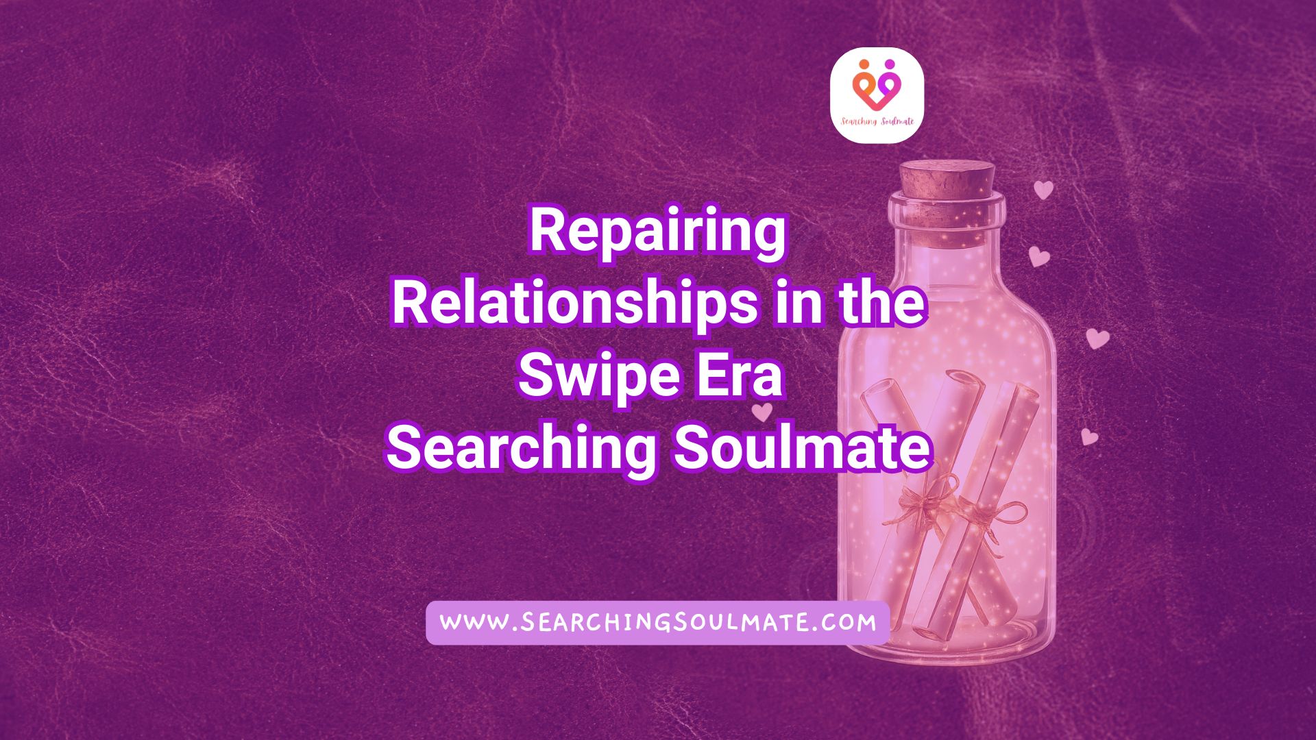 Repairing Relationships in the Swipe Era | Searching Soulmate